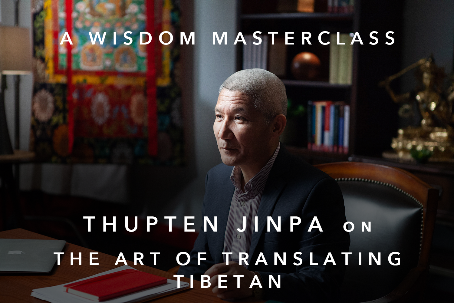 The Art of Translating Tibetan with Thupten Jinpa - The Wisdom Experience